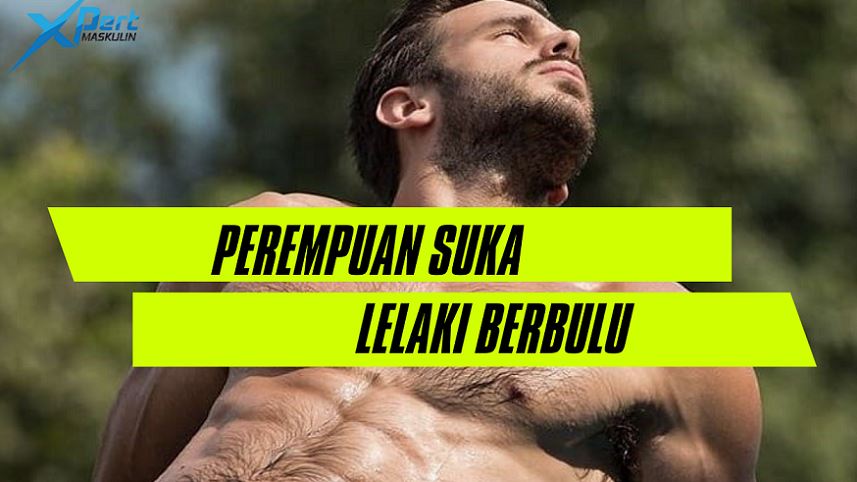 Perempuan Lebih Tertarik Dengan Lelaki Berbulu? - Maskulin