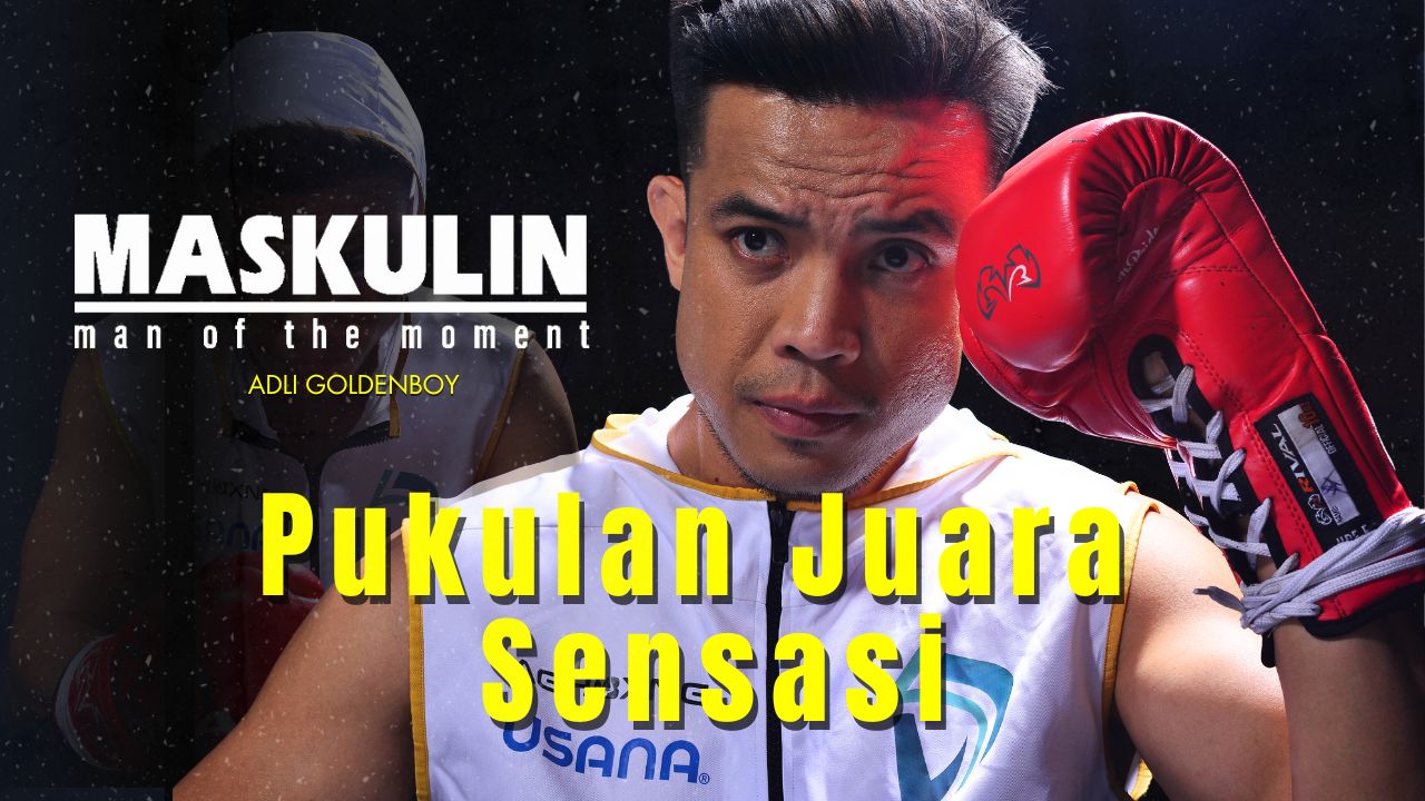 Pukulan Juara Sensasi Adli Goldenboy – MAN OF THE MOMENT MEI 2024 - Maskulin