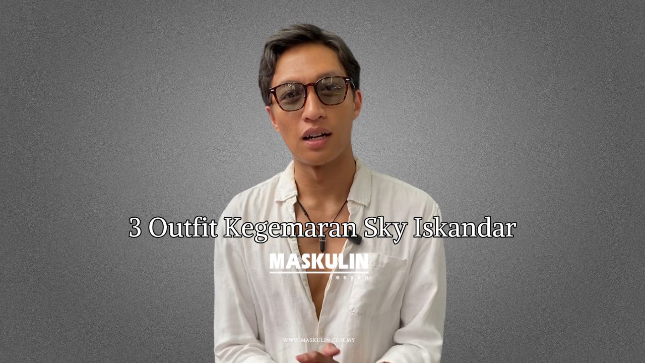 3 Outfit Kegemaran Sky Iskandar - Maskulin